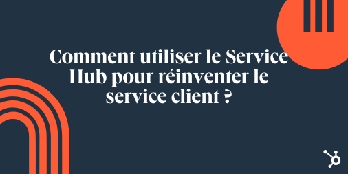 Comment utiliser le Service Hub pour réinventer le service client