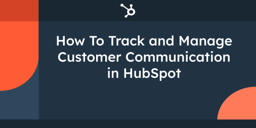 How To Track and Manage Customer Communication in HubSpot